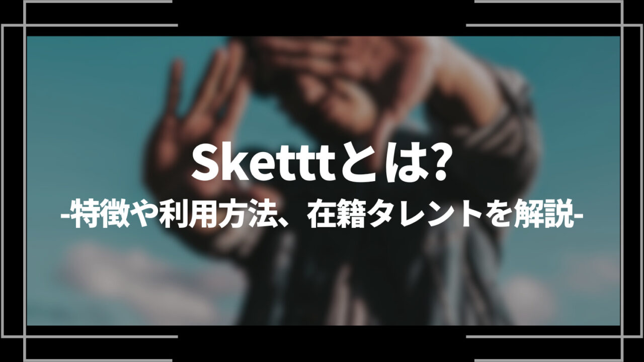 Skettt(スケット)とは？特徴や利用方法、在籍タレントを解説 | WEB TREND